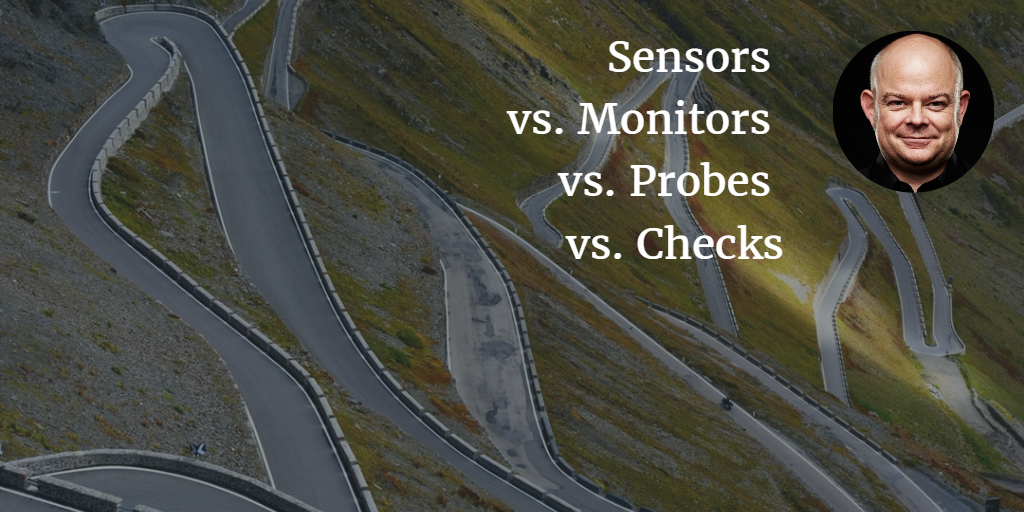 Sensors vs. Monitors vs. Probes vs. Checks – Dirk Paessler's Personal Blog